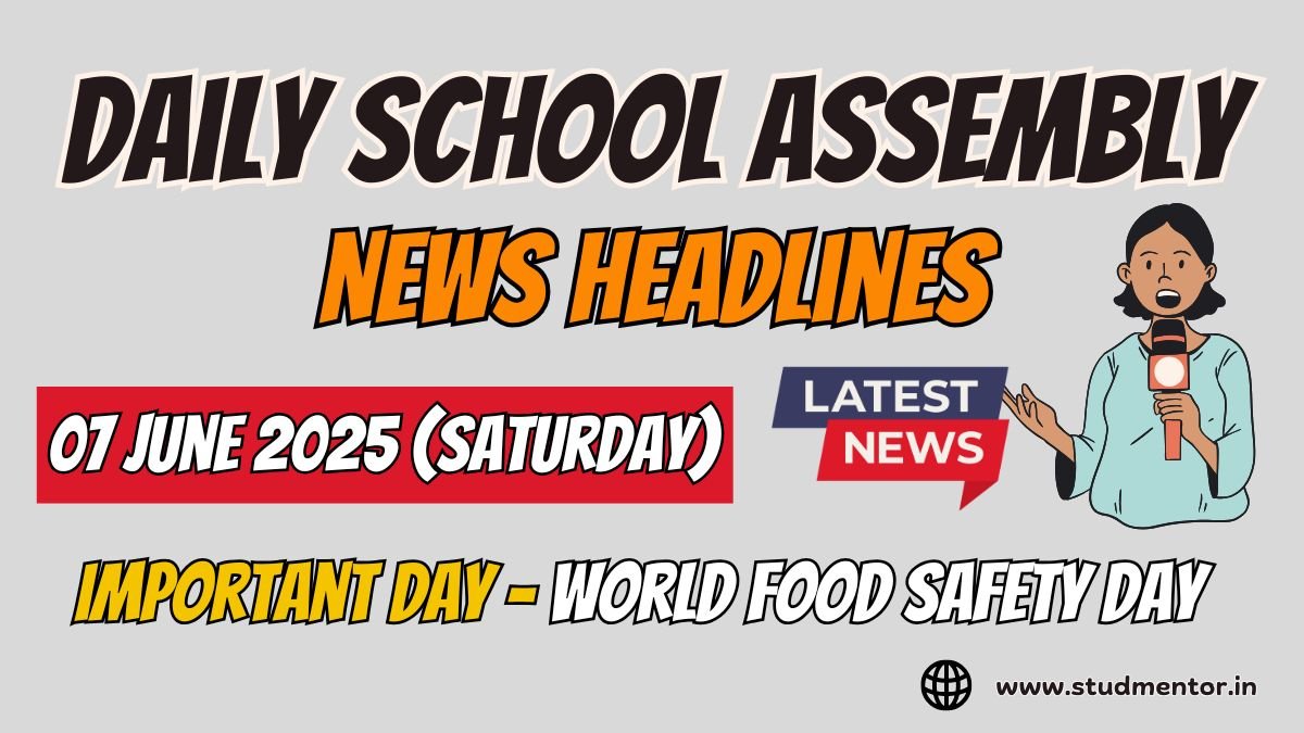 Today's News Headlines for School Assembly - 07 June 2025